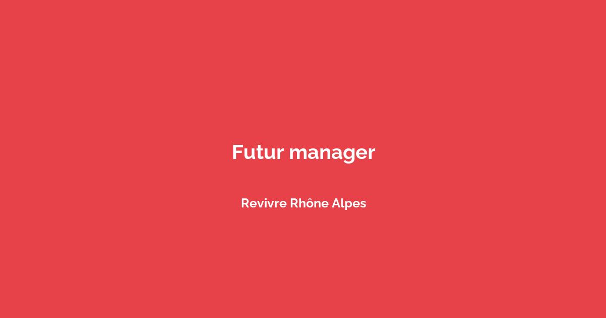 Futur manager avec Revivre Rhône Alpes - Responsabilités associatives