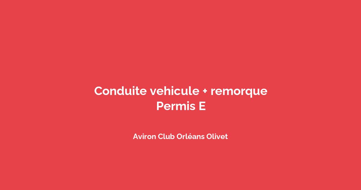 Conduite vehicule + remorque Permis E avec Aviron Club Orléans Olivet ...